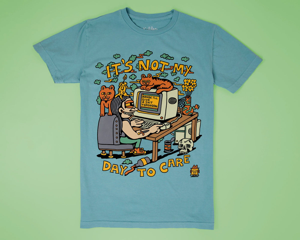 It's Not My Day to Care T-Shirt – Killer Acid